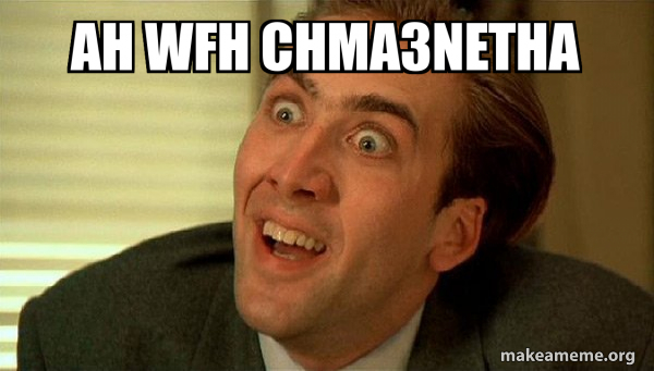 ah wFH chma3netha - Sarcastic Nicholas Cage Meme Generator