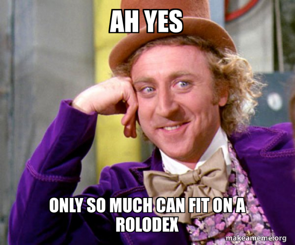 Ah yes Only so much can fit on a rolodex - Willy Wonka Sarcasm Meme ...