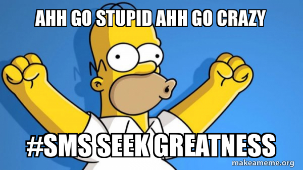 ahh go stupid ahh go crazy #sms Seek Greatness - Happy Homer Meme Generator