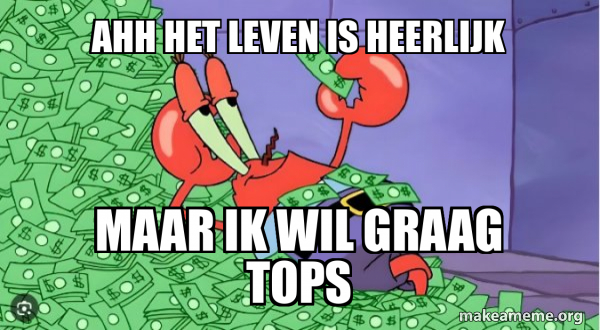 ahh het leven is heerlijk maar ik wil graag tops - Mr Krabs Money Meme ...
