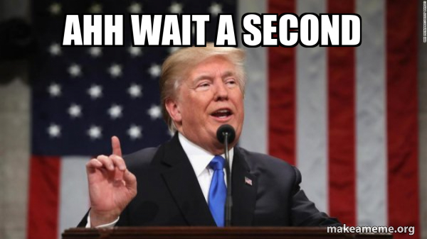 Ahh wait a second - Donald Trump Meme Generator