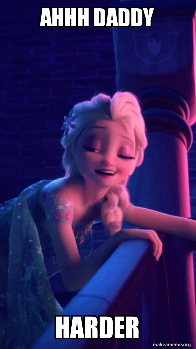 Ahhh Daddy Harder Drunk Elsa Meme Generator Ahhh Daddy Harder Drunk Elsa Meme Generator