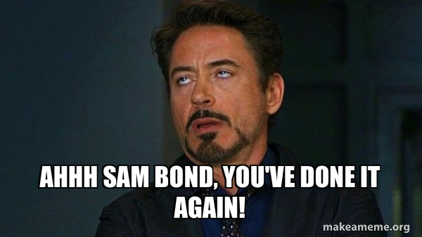 ahhh SAM BOND, YOU'VE DONE IT AGAIN! - Tony Stark Eye Roll Meme Generator