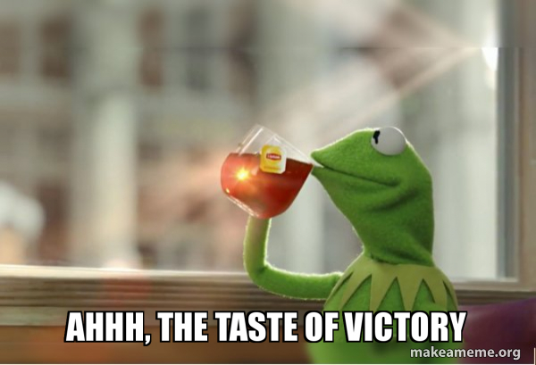 ahhh, the taste of victory - Kermit Drinking Tea Meme Generator