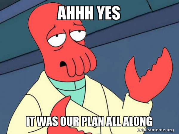 Ahhh Yes It Was Our Plan All Along Tricky Zoidberg Meme Generator