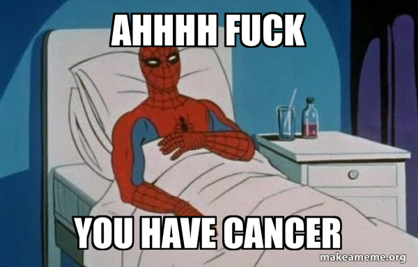 AHHHH FUCK You have cancer - Spiderman Cancer Meme Generator