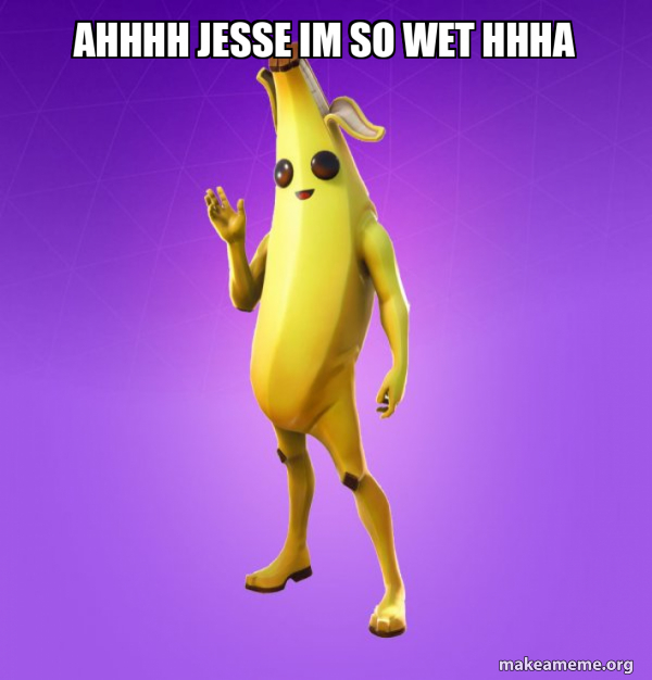 AHHHH JESSE IM SO WET HHHA - Peely Meme Generator