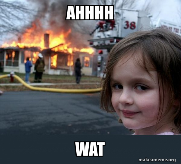 ahhhh wat - Disaster Girl Meme Generator