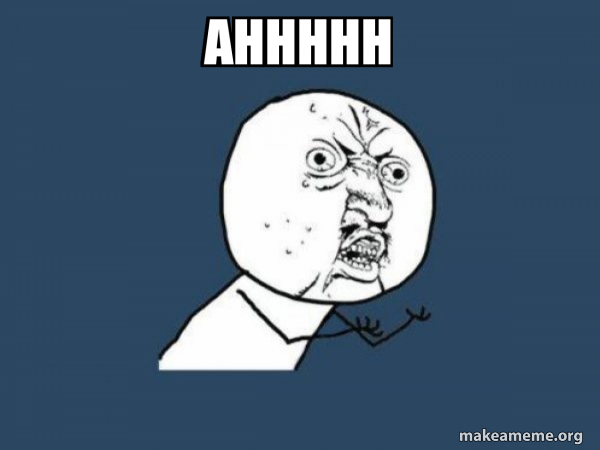 AHHHHH - Y U No Meme Generator