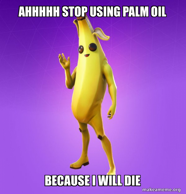 Ahhhhh STOP USING PALM OIL Because I will die - Peely Meme Generator