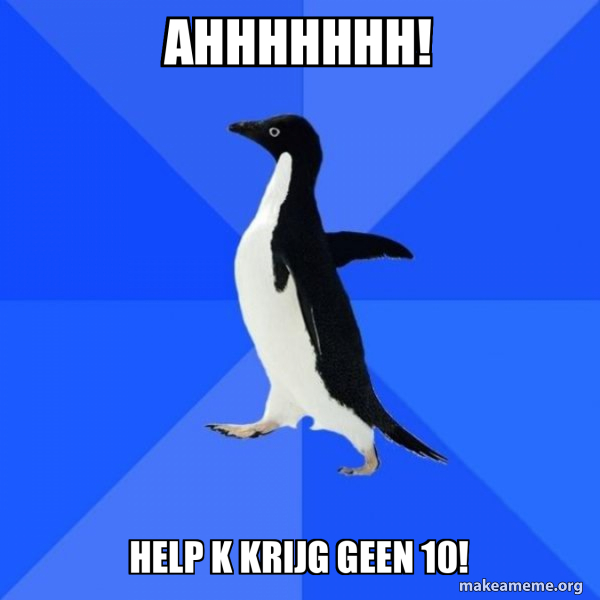AHHHHHHH! Help k krijg geen 10! - Socially Awkward Penguin Meme Generator