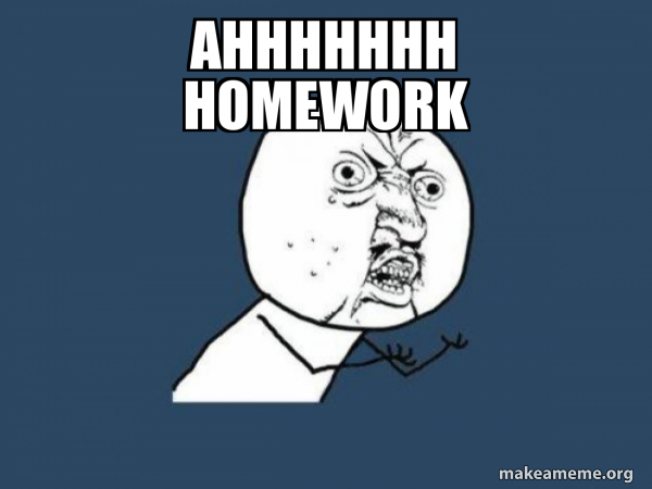 ahhhhhhh homework - Y U No Meme Generator