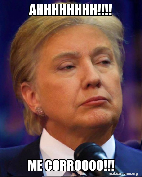 AHHHHHHHH!!!! ME CORROOOO!!! - Trillary Meme Generator