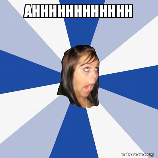 ahhhhhhhhhhhh - Annoying Facebook Girl Meme Generator