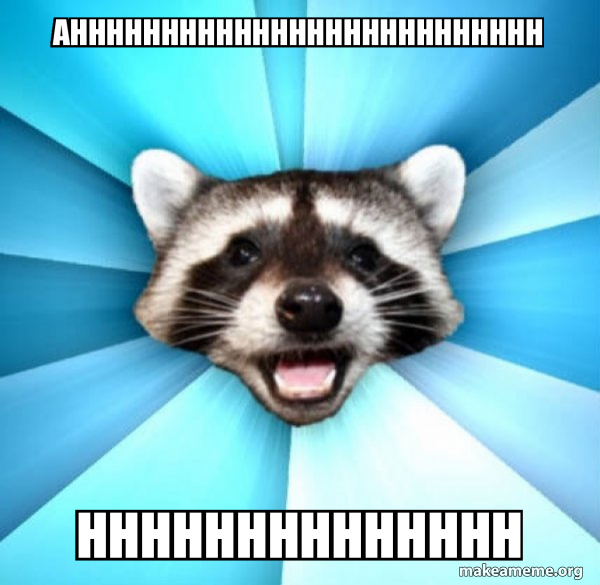 AHHHHHHHHHHHHHHHHHHHHHHHHHH HHHHHHHHHHHHHH - Lame Pun Coon Meme Generator
