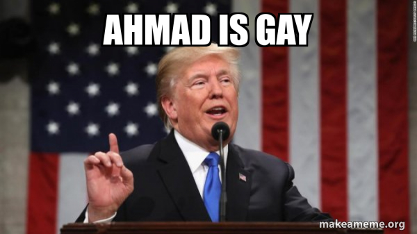 AHMAD IS GAY - Donald Trump Meme Generator