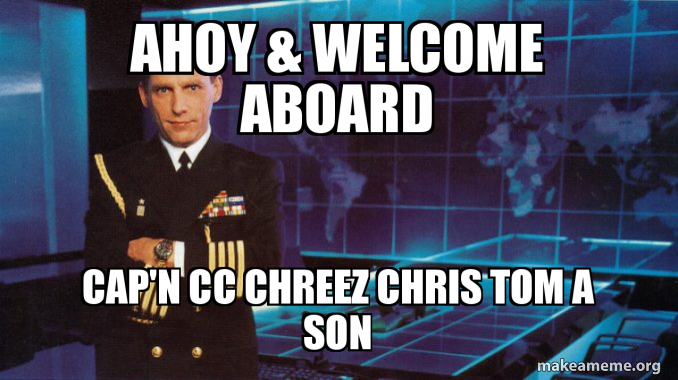 ahoy & welcome aboard Cap'n CC Chreez Chris Tom a Son Meme Generator