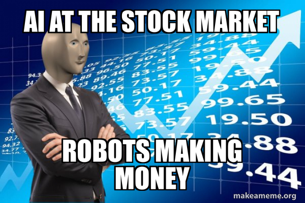 AI at the stock market Robots making money - Stonks Only Go Up Meme ...