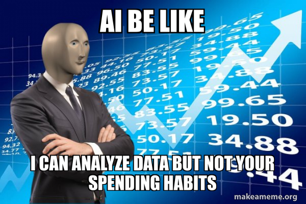 AI be like I can analyze data but not your spending habits - Stonks ...
