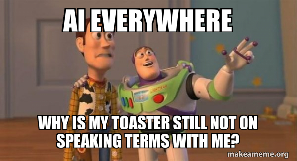 AI everywhere Why is my toaster still not on speaking terms with me ...