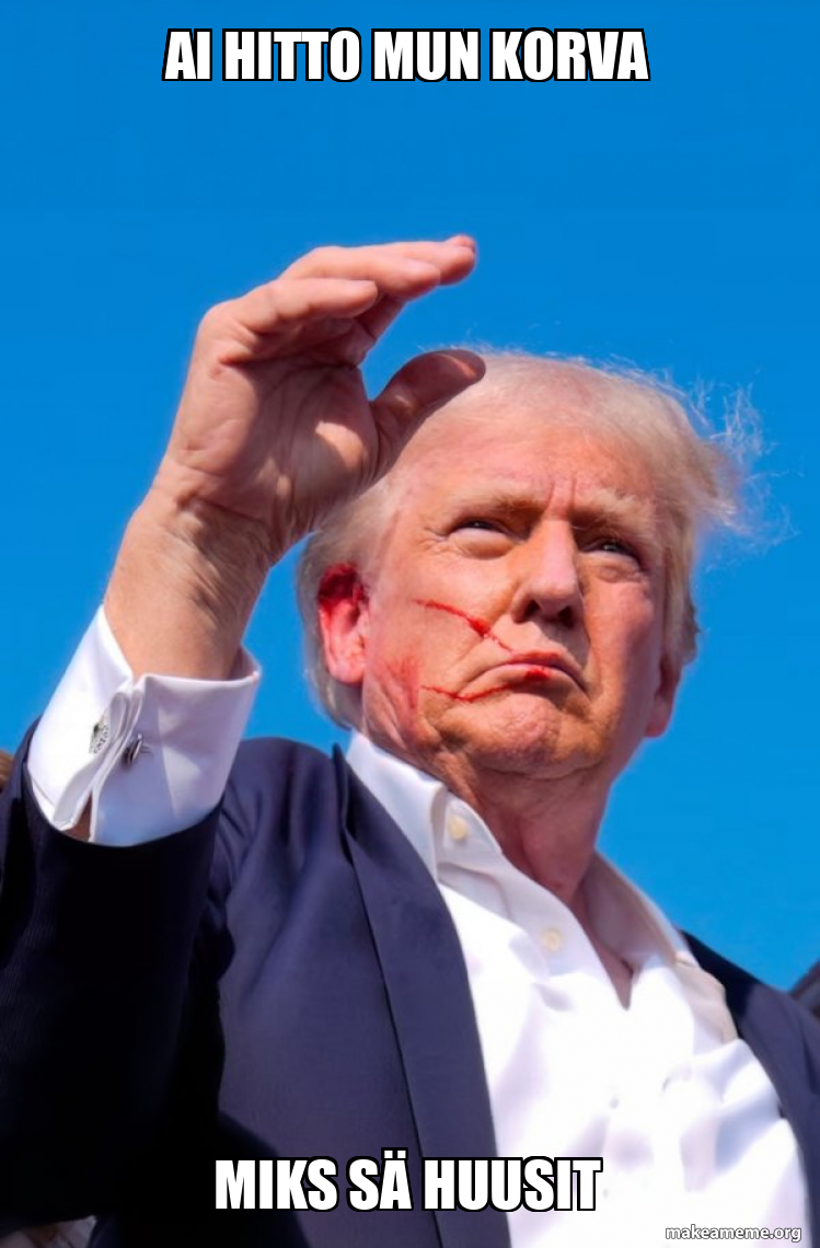 Ai hitto mun korva Miks sä huusit - Trump Shot Meme Generator