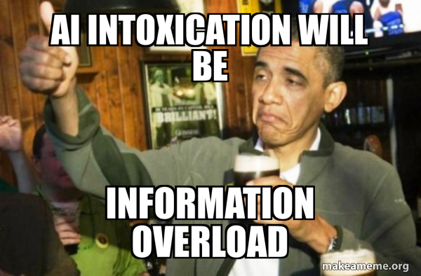 AI intoxication will be information overload - Upvote Obama Meme Generator