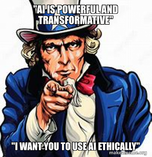 "AI is powerful and transformative" "I want you to use AI ethically ...