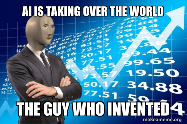 Ai is taking over the world the guy who invented - Stonks Only Go Up ...