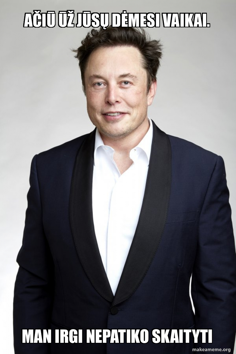 Ačiū ūž jūsų dėmesi vaikai. Man irgi nepatiko skaityti - Elon Musk Meme ...
