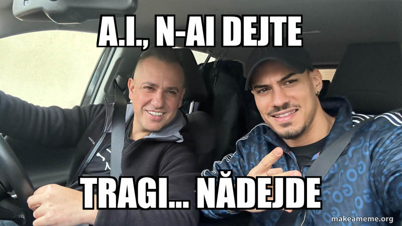 A.I., n-AI DEJTE TRAGI... NĂdejde Meme Generator