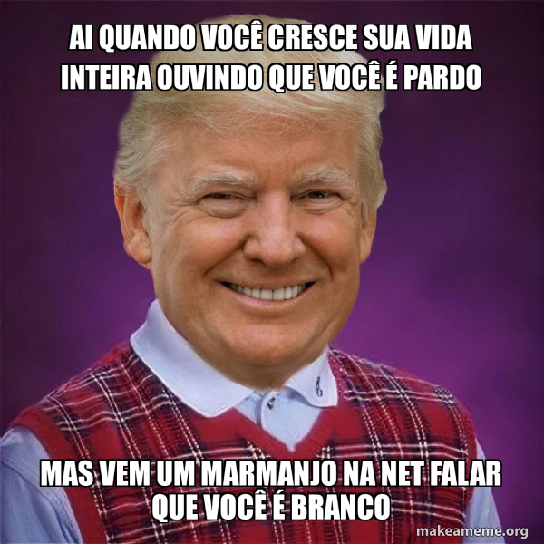 ai quando você cresce sua vida inteira ouvindo que você é pardo Mas vem ...