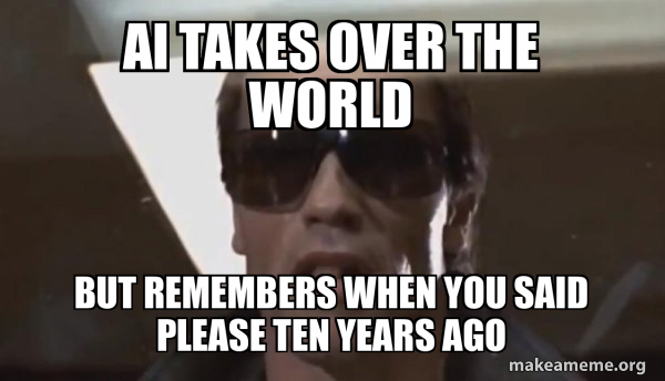 Ai takes over the world But remembers when you said please ten years ...