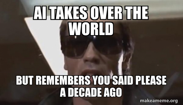 AI takes over the world But remembers you said please a decade ago ...