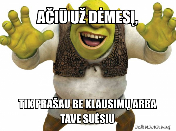 Ačiū už dėmesį, Tik prašau be klausimų arba tave suėsiu - Shrek Meme ...