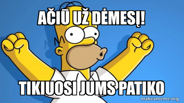 Ačiū už dėmesį! Tikiuosi jums patiko - Happy Homer Meme Generator
