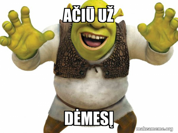 AČIŪ UŽ DĖMESĮ - Shrek Meme Generator