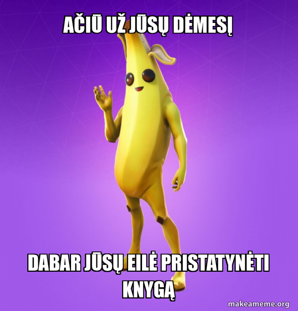 Ačiū už jūsų dėmesį dabar jūsų eilė pristatynėti knygą - Peely Meme ...