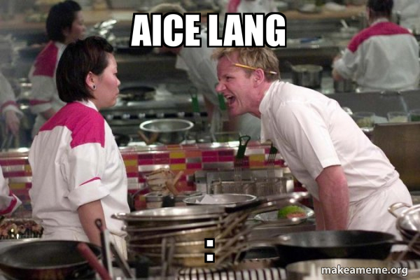 aice lang : - Gordon Ramsay Meme Generator