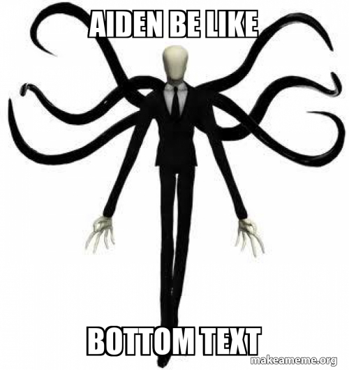Aiden be like Bottom text Meme Generator
