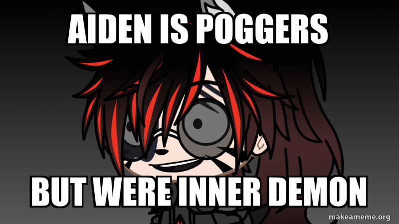 Aiden is Poggers But were inner demon Meme Generator