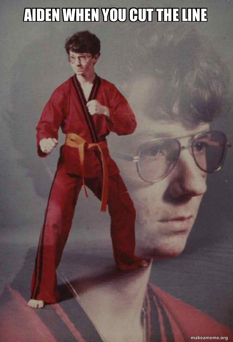 aiden when you cut the line - Karate Kyle Meme Generator