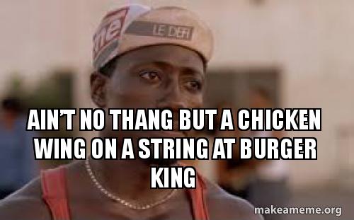 Ainâ€™t no thang but a chicken wing on a string at Burger King Meme ...