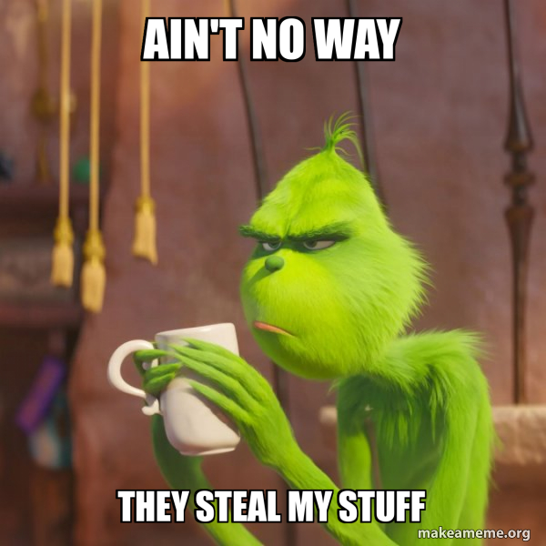 Ain't no way They steal my stuff - Grinch Meme Generator
