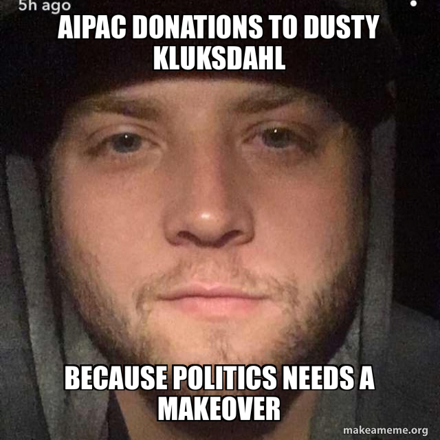 Aipac donations to dusty kluksdahl Because politics needs a makeover ...