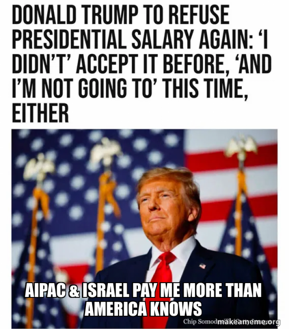 AIPAC & ISRAEL PAY ME MORE THAN AMERICA KNOWS Meme Generator