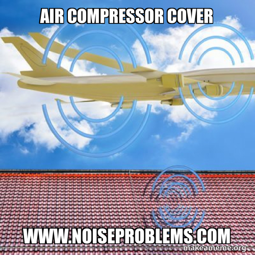 Air compressor cover www.noiseproblems.com - Air compressor cover Meme ...