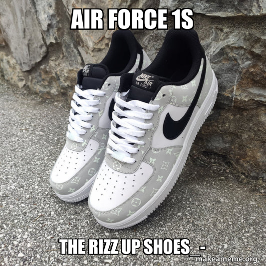 air force 1s the rizz up shoes_- Meme Generator