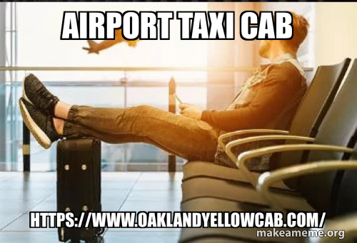 airport taxi cab https://www.oaklandyellowcab.com/ Meme Generator