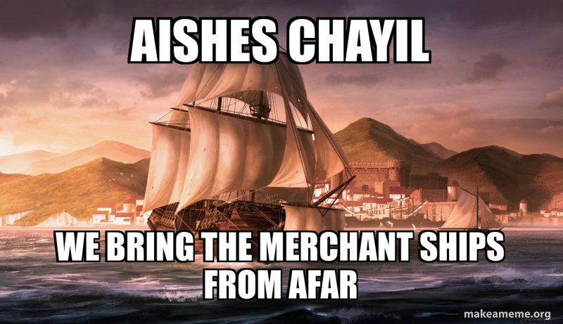 Aishes Chayil We BRING the MERCHANT ships from afar Meme Generator