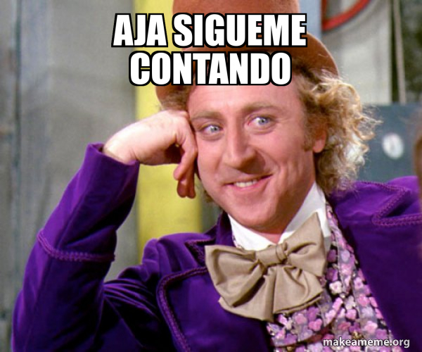 aja sigueme contando - Willy Wonka Sarcasm Meme Meme Generator